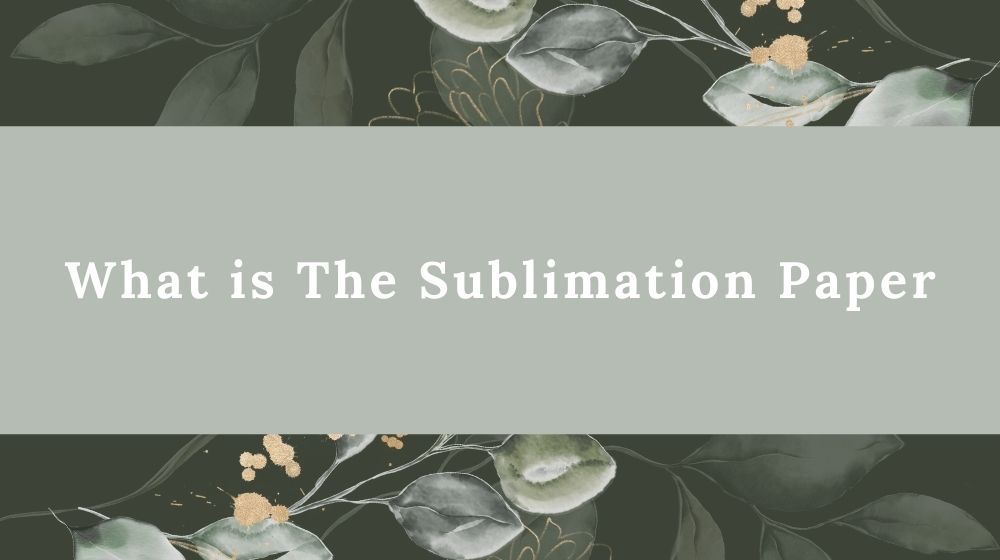 What is Heat Sublimation Paper