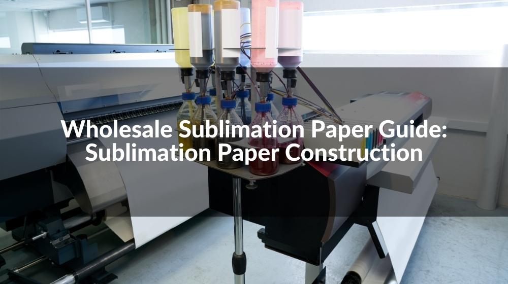 Sublimation Paper Guide: Sublimation Paper Construction