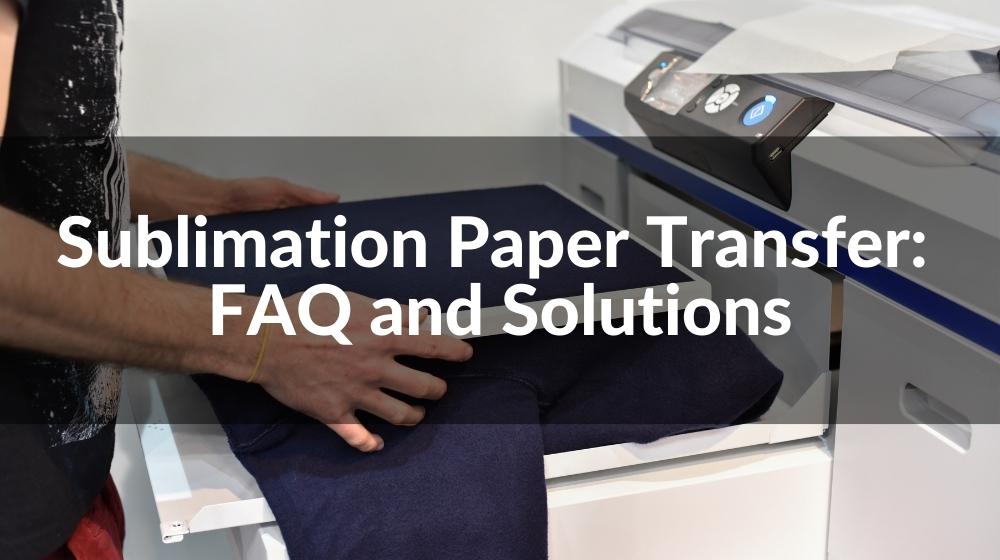 Sublimation Paper Transfer: FAQ and Solutions