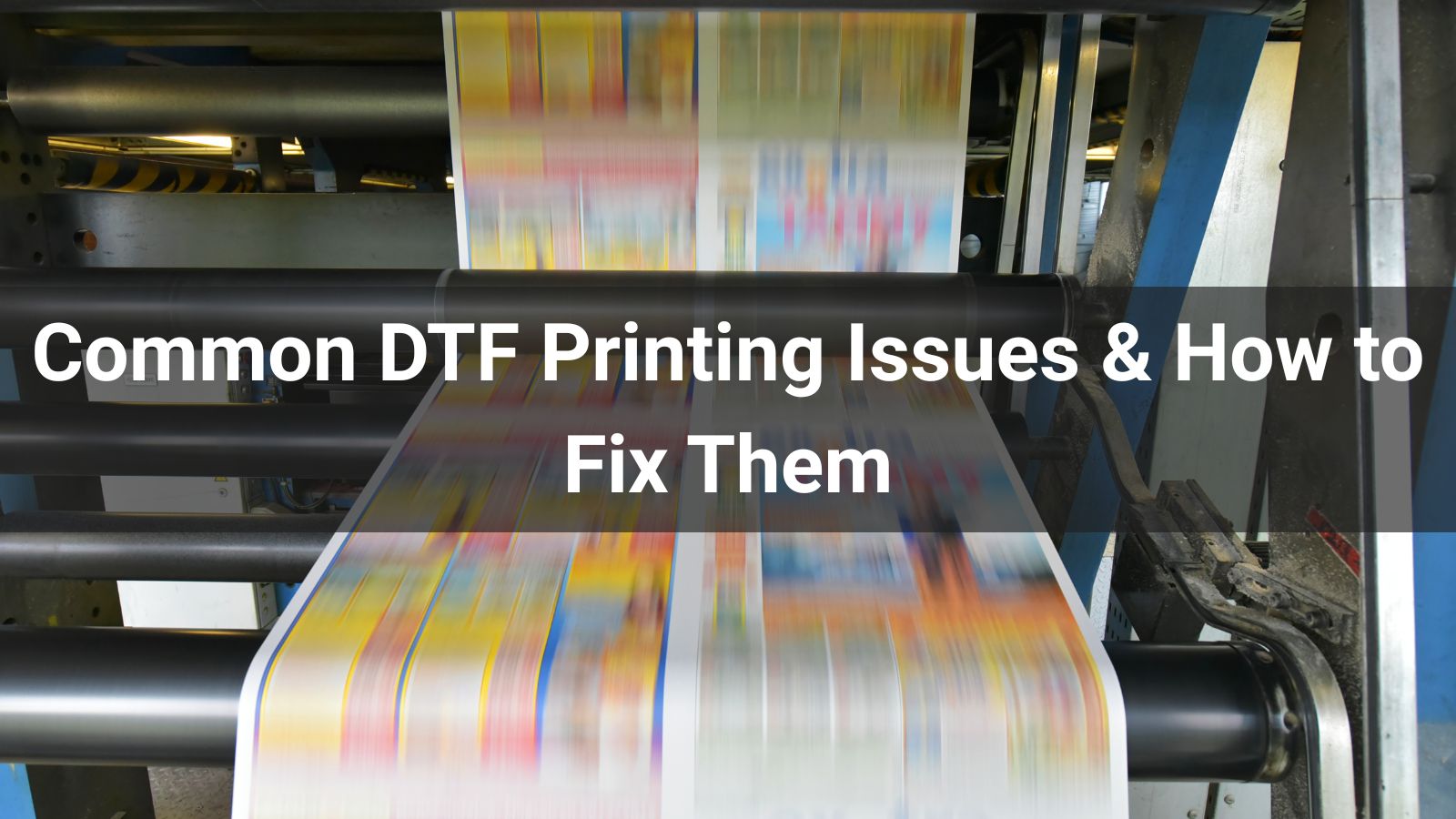 Common DTF Printing Issues & How to Fix Them